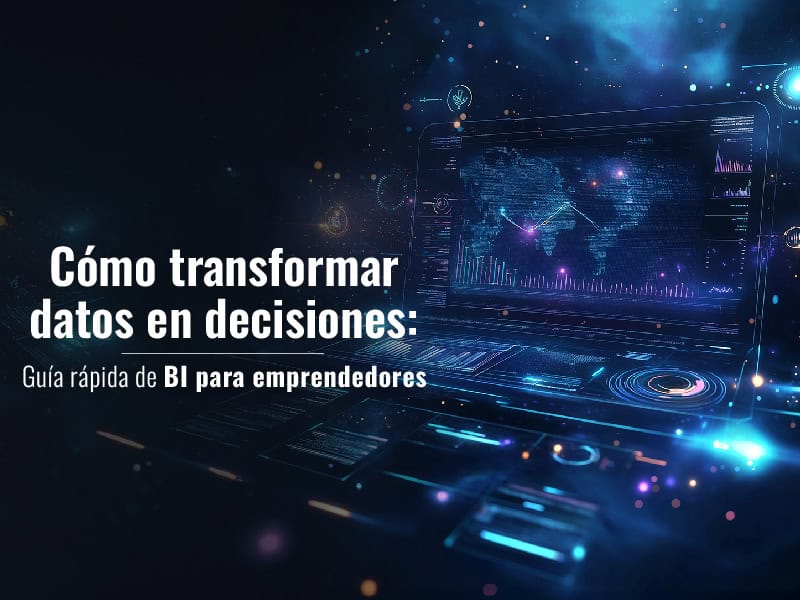 Transformar datos en decisiones: Guía de BI para emprendedores
